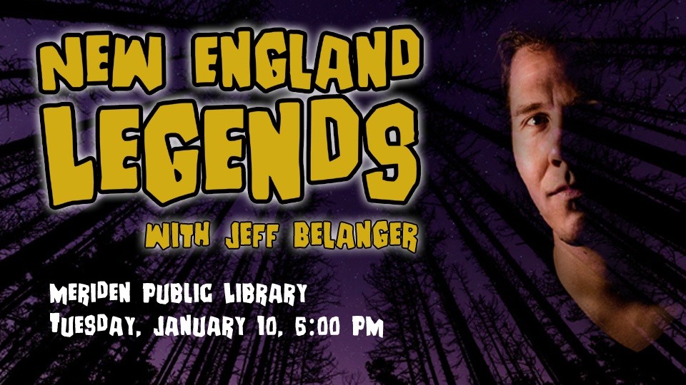 Jeff Belanger Presents: New England Legends | Meriden Public Library
